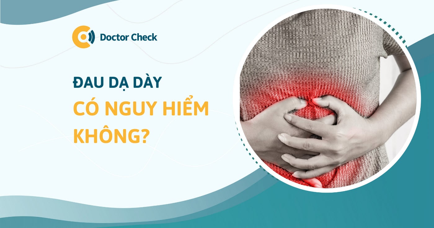 Đau dạ dày có nguy hiểm không? Cảnh báo bệnh gì?