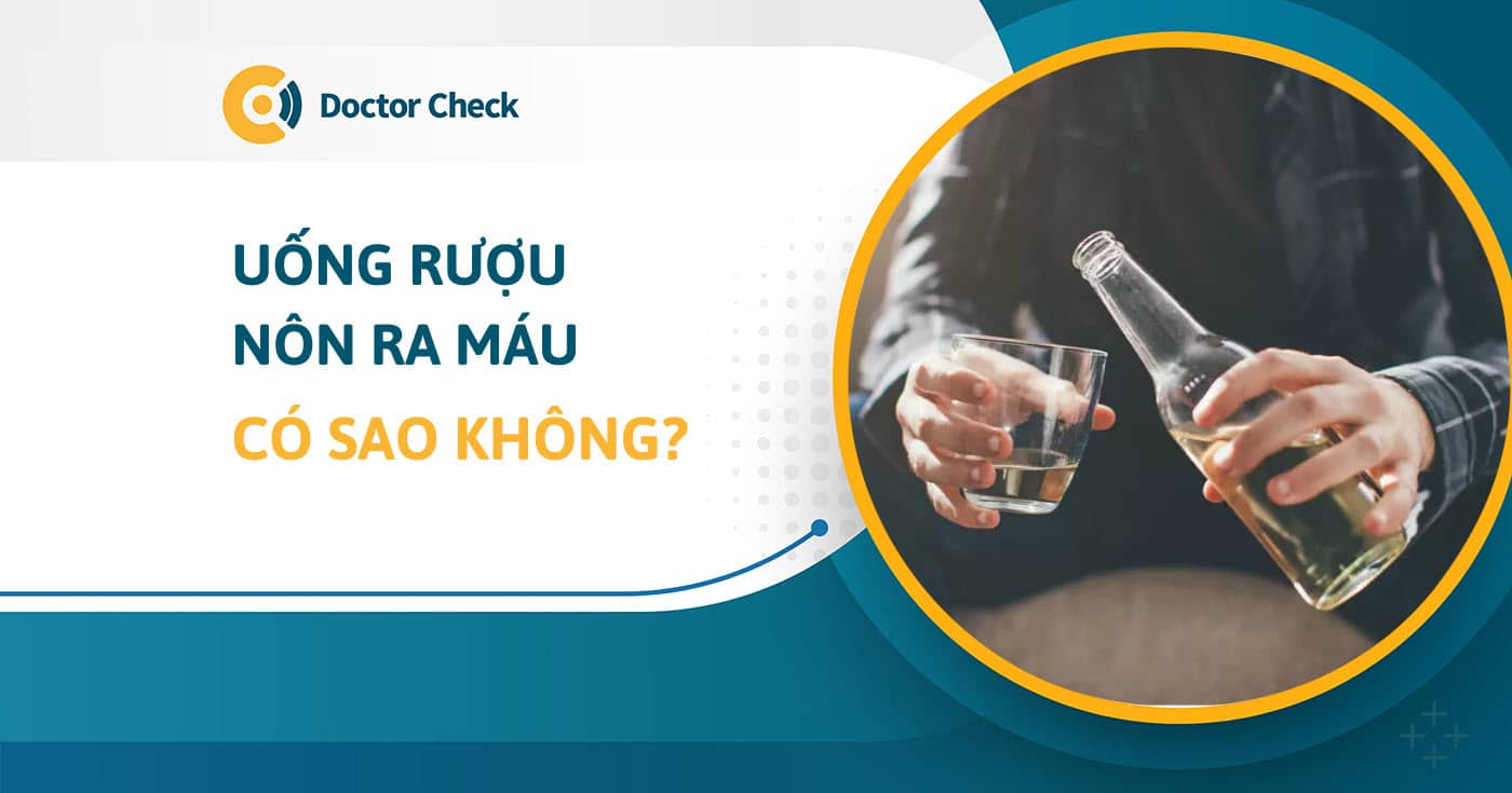 Uống rượu nôn ra máu có sao không? Nguyên nhân và giải pháp